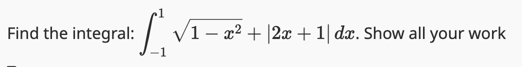 Solved Find the integral: ∫−111−x2+∣2x+1∣dx. Show all your | Chegg.com