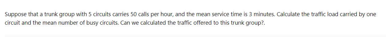 Solved Suppose that a trunk group with 5 circuits carries 50 | Chegg.com