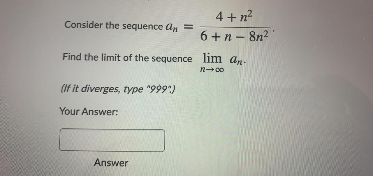 Solved Consider the sequence An = 4 + n2 6 +n - 8n2 Find the | Chegg.com