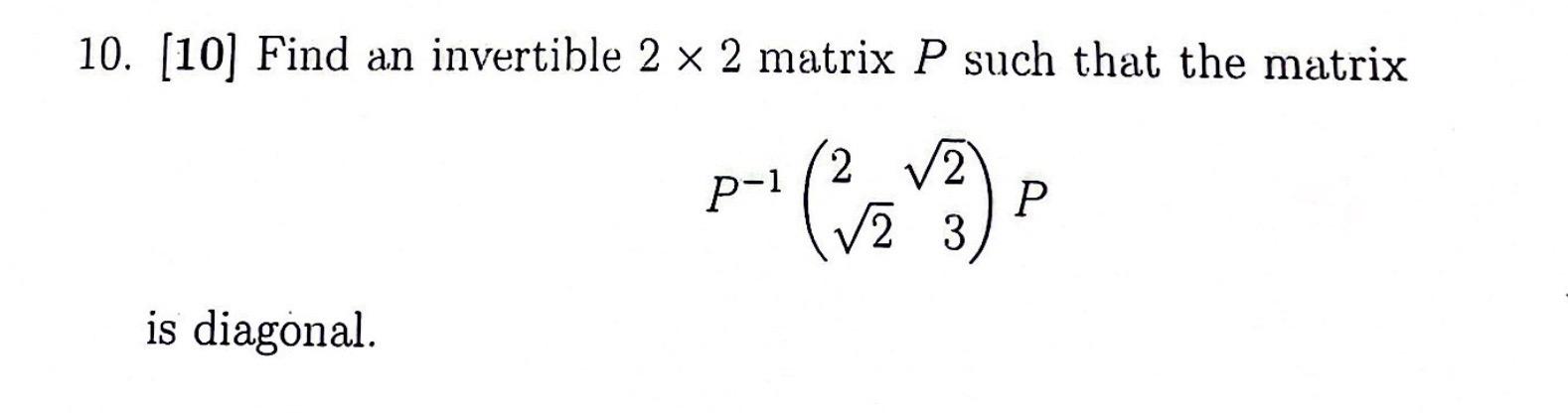 Solved 10. [10] Find an invertible 2×2 matrix P such that | Chegg.com