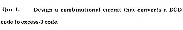 Solved Que 1. Design a combinational circuit that converts a | Chegg.com
