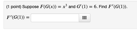 Solved (1 point) Suppose F(G(x))=x3 and G′(1)=6. Find | Chegg.com