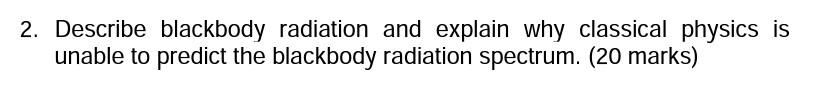 Solved 2 Describe Blackbody Radiation And Explain Why Chegg