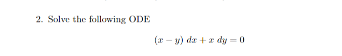 Solved 2. Solve the following ODE (x−y)dx+xdy=0 | Chegg.com
