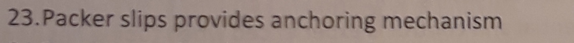 Solved 23.Packer slips provides anchoring mechanism | Chegg.com