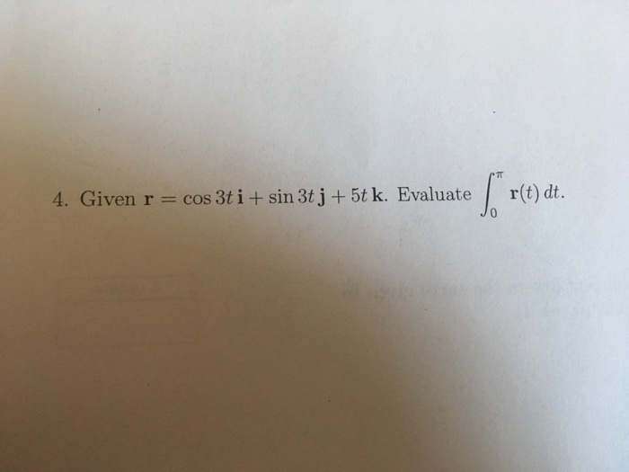 Solved 4. Given r=cos 3tit sin 3tj +5tk. Evaluate / r(t) dt. | Chegg.com