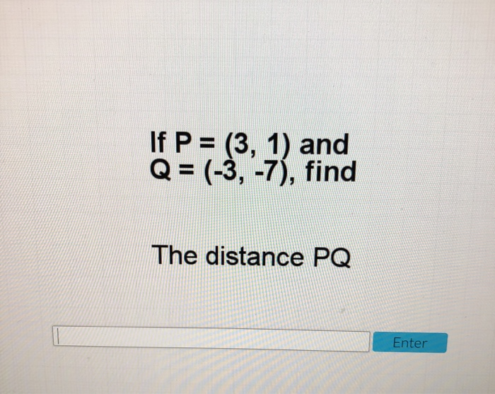 Solved If P (3, 1) and Q (-3, -7), find The distance PQ | Chegg.com