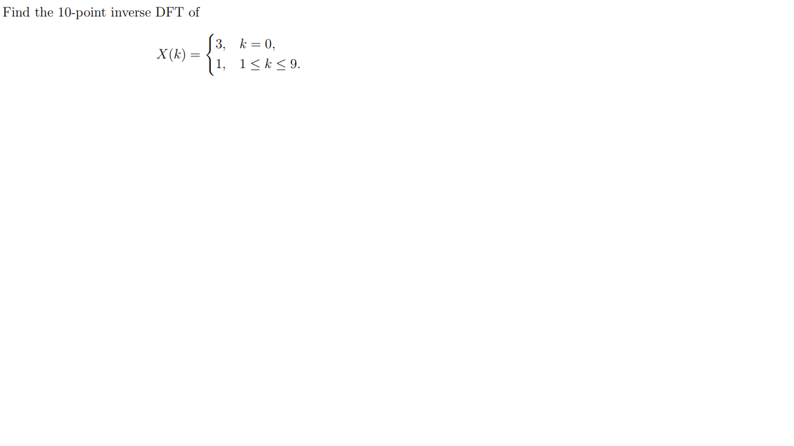 Solved Find the 10 -point inverse DFT of X(k)={3,1,k=01≤k≤9 | Chegg.com