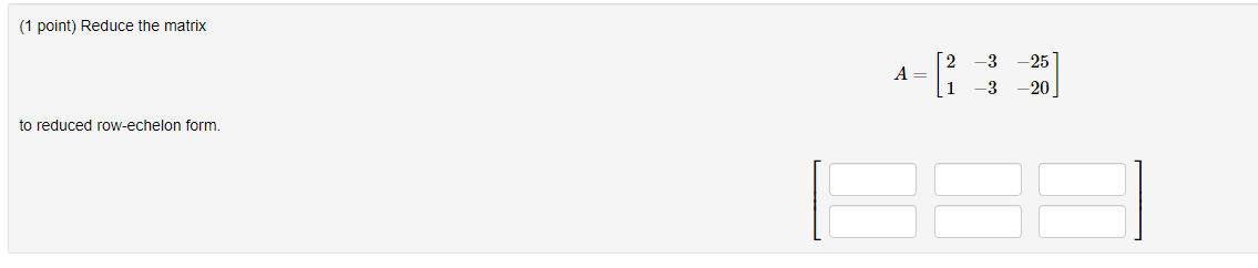 Solved (1 point) Reduce the matrix 4-1 . A= -3 -3 -25 -20 to | Chegg.com