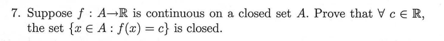 Solved 7. Suppose f: A-R is continuous on a closed set A. | Chegg.com