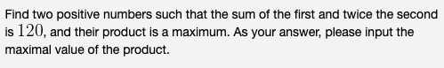 Solved Find two positive numbers such that the sum of the | Chegg.com