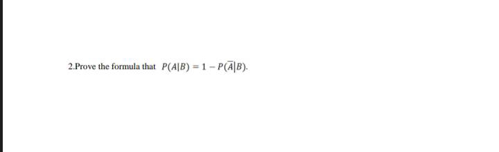 Solved 2.Prove the formula that P(A∣B)=1−P(Aˉ∣B). | Chegg.com