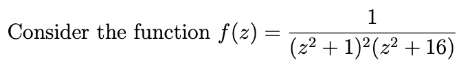 Solved Consider the function f(z)=(z2+1)2(z2+16)1(a) Find | Chegg.com