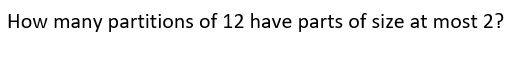 Solved How many partitions of 12 have parts of size at most | Chegg.com