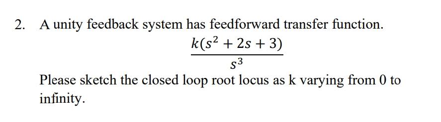 Solved 2. A unity feedback system has feedforward transfer | Chegg.com