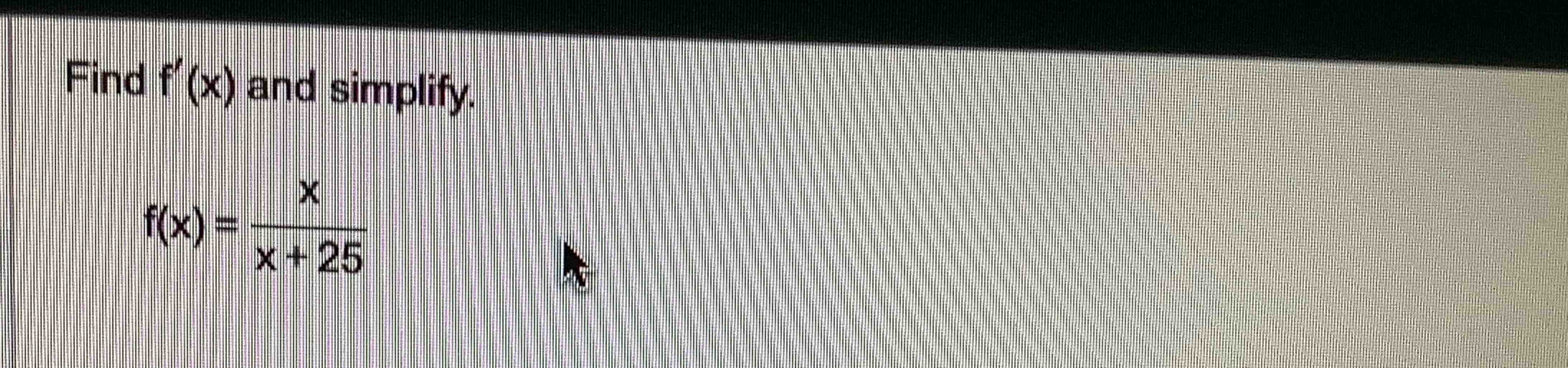 Solved Find f'(x) ﻿and simplify.f(x)=xx+25 | Chegg.com