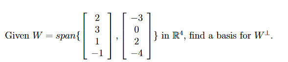 Given W=span⎩⎨⎧⎣⎡231−1⎦⎤,⎣⎡−302−4⎦⎤⎭⎬⎫ in R4, find a | Chegg.com