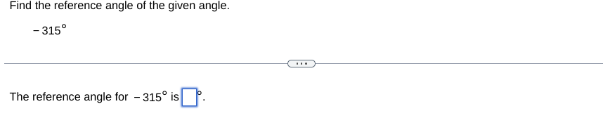 Solved Find the reference angle of the given angle.-315°The | Chegg.com