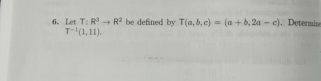Solved 6. Let T:R3→R2 be defined by T(a,b,c)=(a+b,2a−c). | Chegg.com