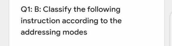 Solved Q1: B: Classify the following instruction according | Chegg.com