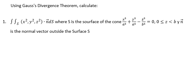Solved Using Gauss's Divergence Theorem, calculate: 1. SS, | Chegg.com