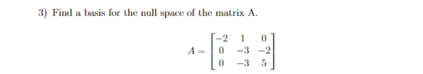 Solved 3) Find a basis for the null space of the matrix A. | Chegg.com