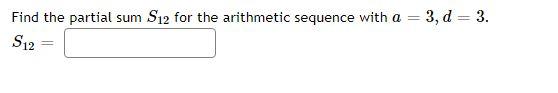 Solved = 3, d = 3. Find the partial sum S12 for the | Chegg.com