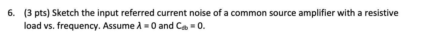 Solved 6. (3 pts) Sketch the input referred current noise of | Chegg.com