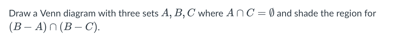 Solved Draw a Venn diagram with three sets A,B,C where A∩C=∅ | Chegg.com