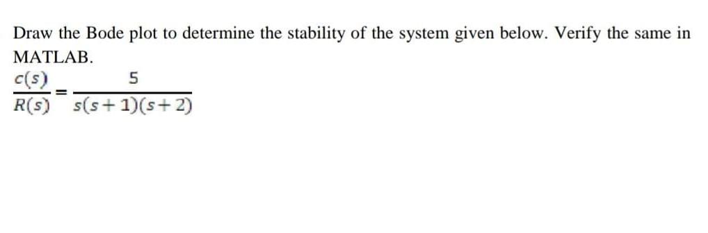 Solved Draw the Bode plot to determine the stability of the | Chegg.com