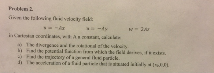 Solved Given the following fluid velocity field: u = -Ax u = | Chegg.com