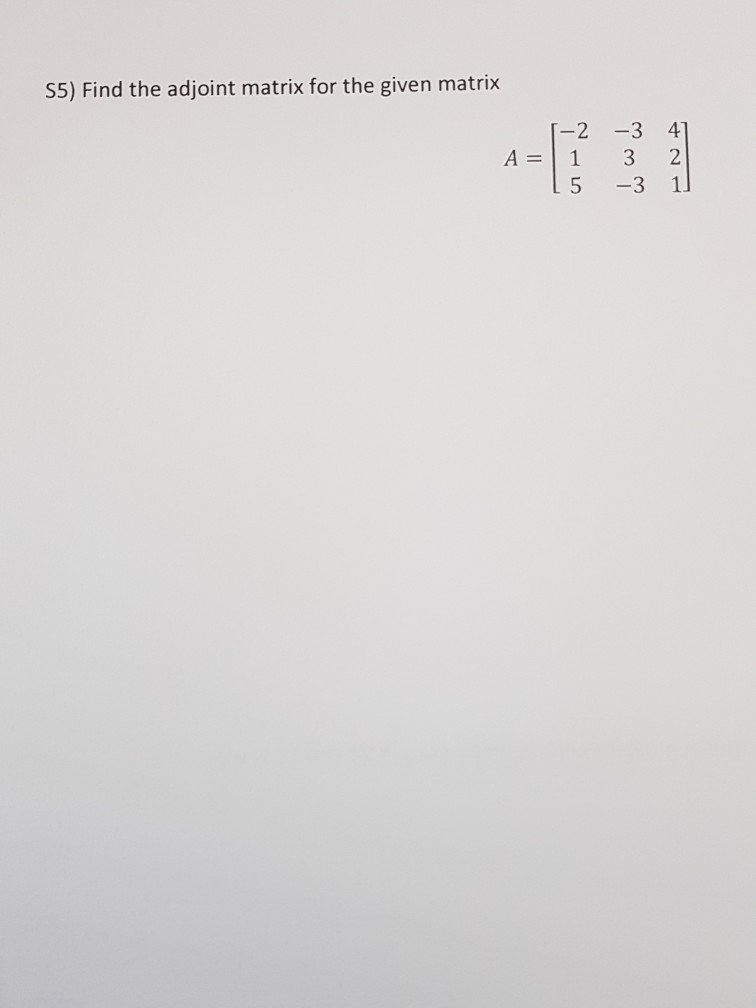 Solved S5) Find the adjoint matrix for the given matrix -2 A | Chegg.com