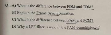 Solved Q1. A) What is the difference between FDM and TDM? B) | Chegg.com