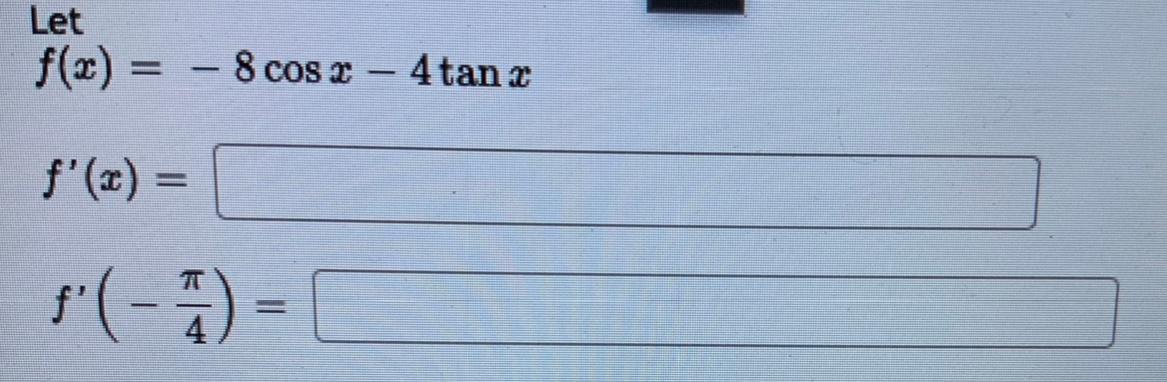 Solved Let f(x) = - 8 cos 2 – 4 tan x f'(x) = f'(-- | Chegg.com