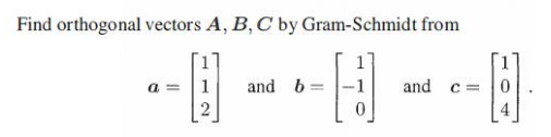 Solved Find orthogonal vectors A,B,C by Gram-Schmidt from | Chegg.com