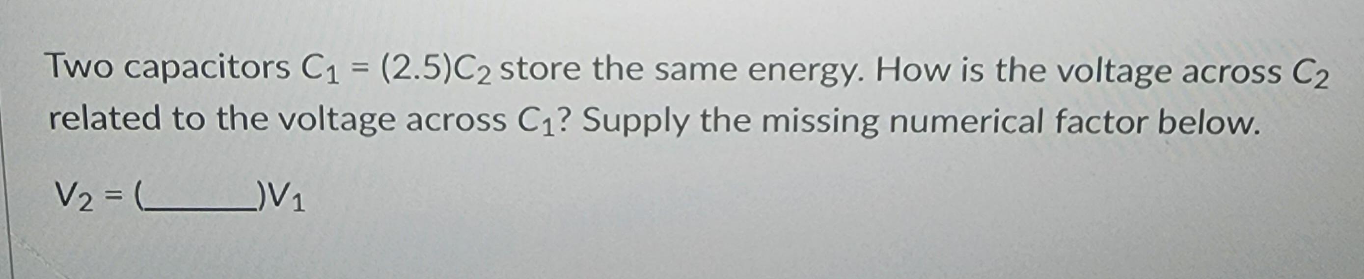 Solved Two capacitors C1=(2.5)C2 store the same energy. How | Chegg.com