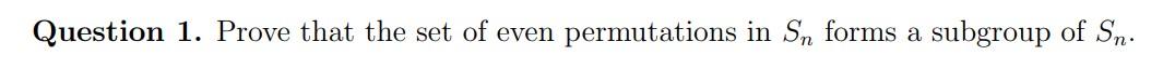 Solved Question 1. Prove that the set of even permutations | Chegg.com