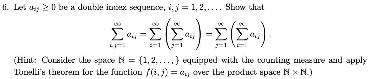 Solved 6. Let aij≥0 be a double index sequence, i,j=1,2,… | Chegg.com