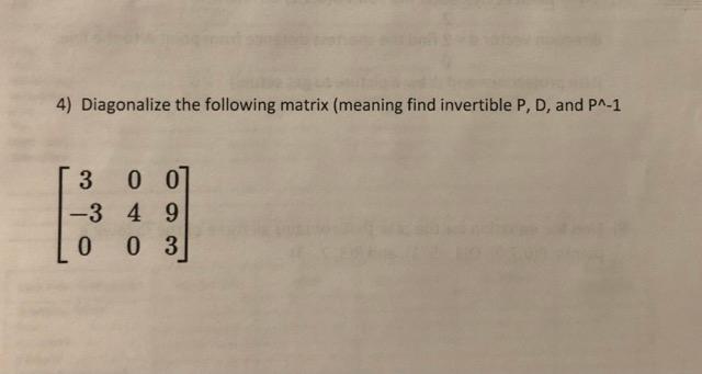 Solved 4) Diagonalize the following matrix (meaning find | Chegg.com