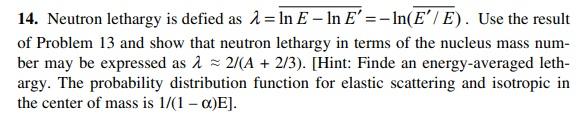 Solved 14. Neutron lethargy is defied as 1 = In E – In E' =- | Chegg.com