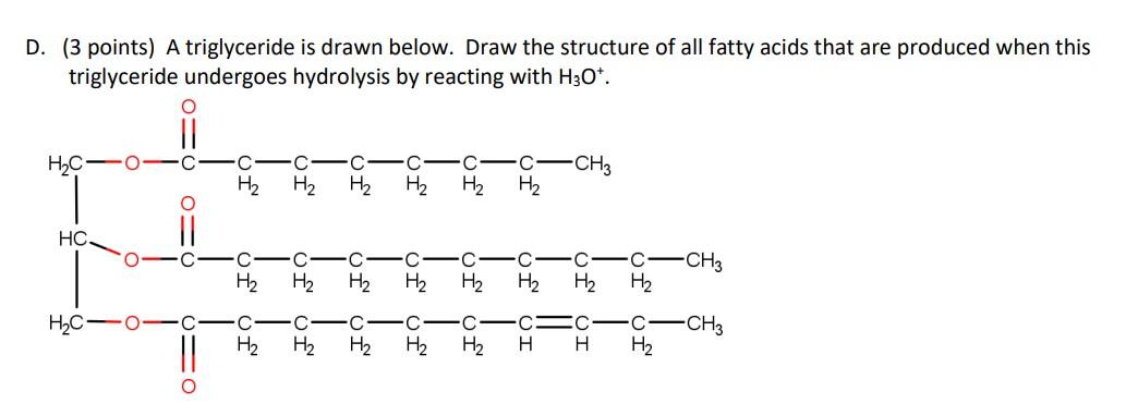[Solved]: D. (3 points) A triglyceride is drawn below. Dra