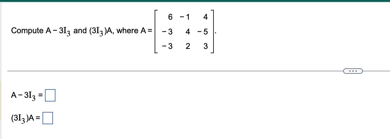 Solved Compute A−3I3 and (3I3)A, where A=⎣⎡6−3−3−1424−53⎦⎤ | Chegg.com