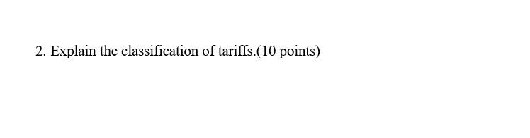 Solved 2. Explain the classification of tariffs.(10 points) | Chegg.com