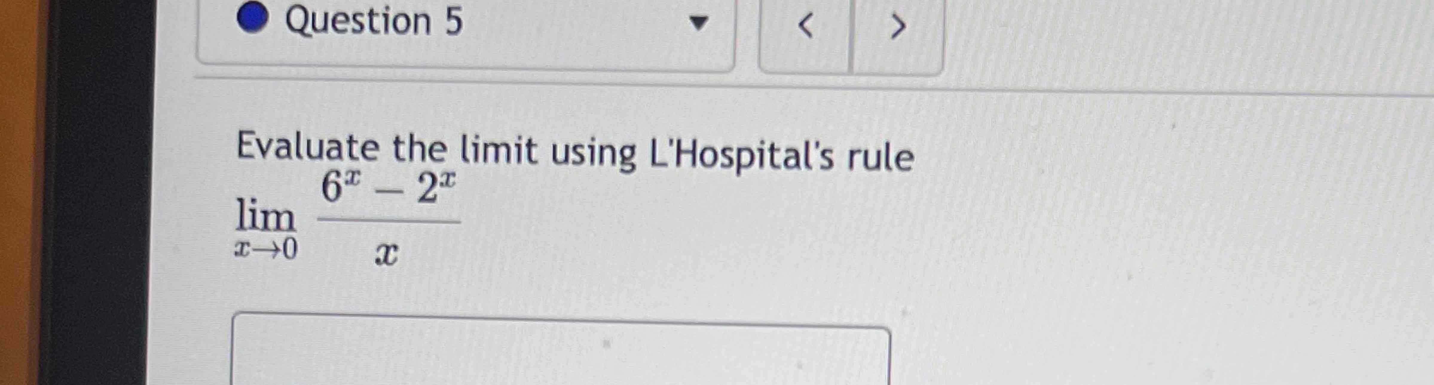 Solved Question 5Evaluate the limit using L'Hospital's | Chegg.com