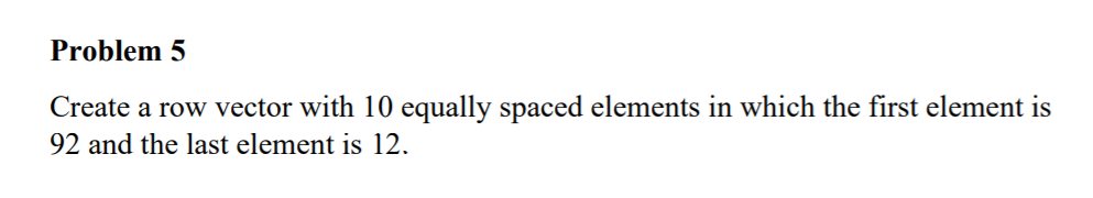 Solved Problem 5 Create a row vector with 10 equally spaced | Chegg.com