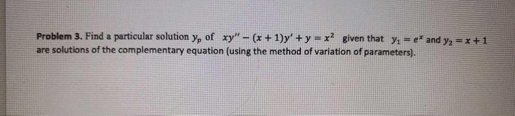 Solved Problem 3. Find a particular solution y, of xy" - (x | Chegg.com