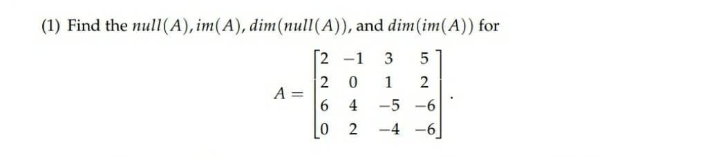 Solved (1) Find the null(A), im(A), dim(null(A)), and | Chegg.com