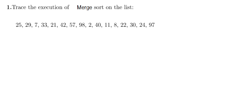 Solved 1.Trace the execution of Merge sort on the list: 25, | Chegg.com