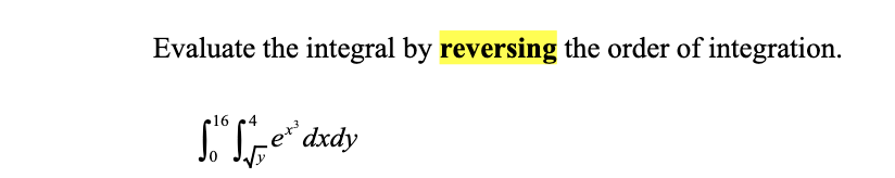 Solved Evaluate the integral by reversing the order of | Chegg.com