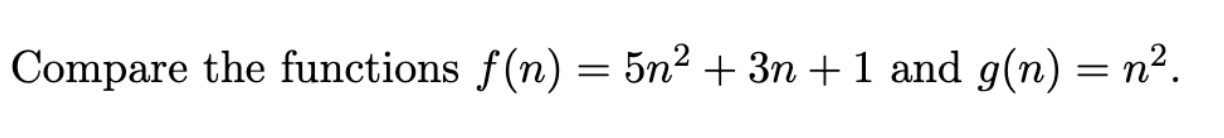 Solved Compare the functions f(n) = 5n2 + 3n +1 and g(n) = | Chegg.com